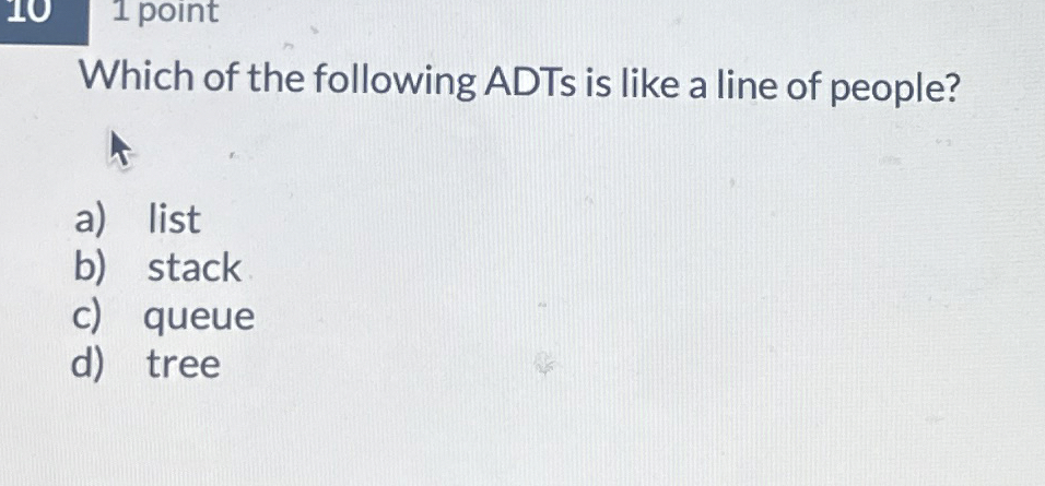 Solved Which of the following ADTs is like a line of | Chegg.com