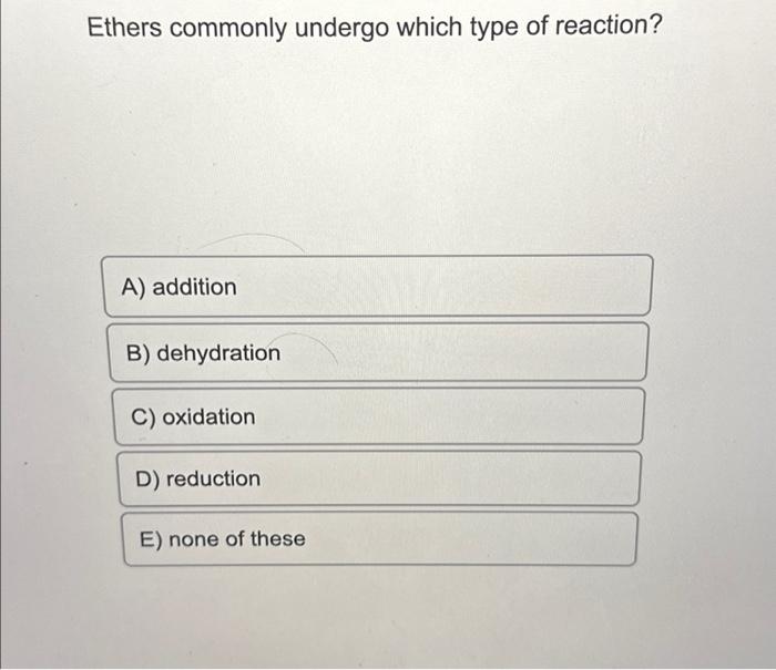 Solved Ethers commonly undergo which type of reaction? A) | Chegg.com