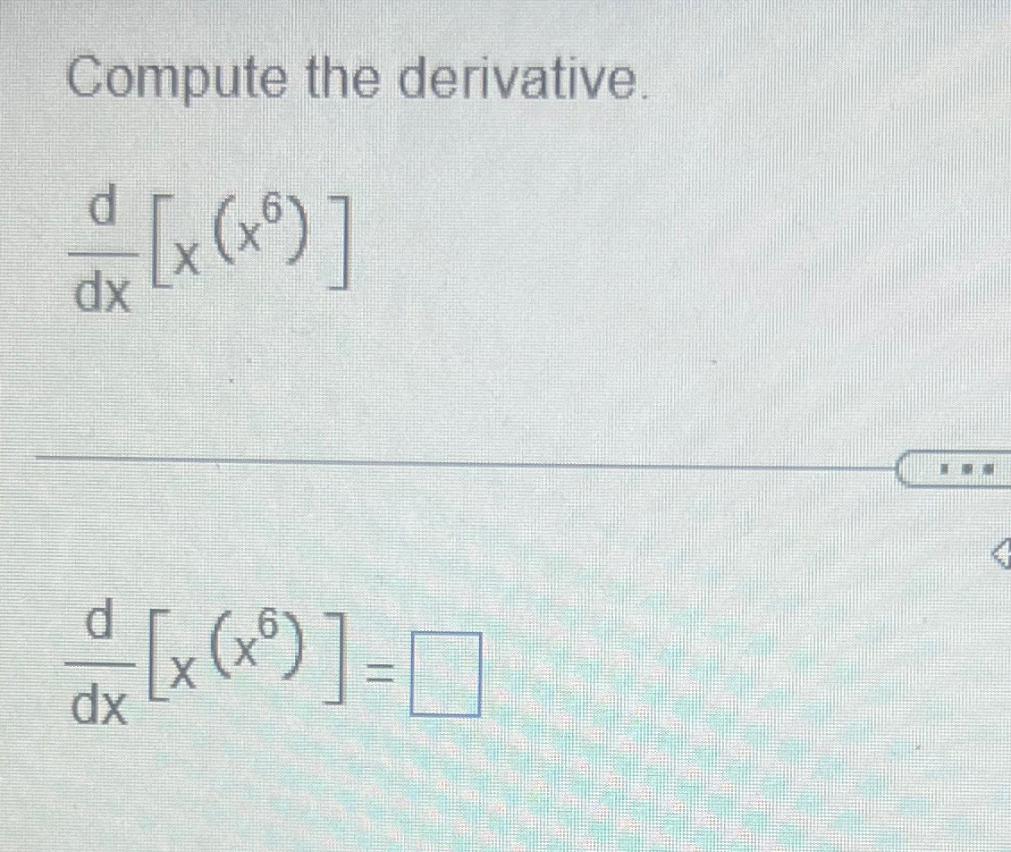 Solved Compute the derivative.ddx[x(x6)]ddx[x(x6)]= | Chegg.com