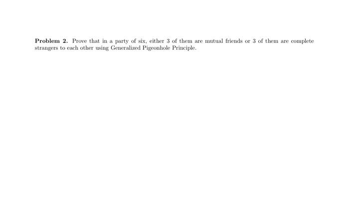 Solved Problem 2. Prove that in a party of six, either 3 of | Chegg.com Solved Problem 2. Prove that in a party of six, either 3 of | Chegg.com