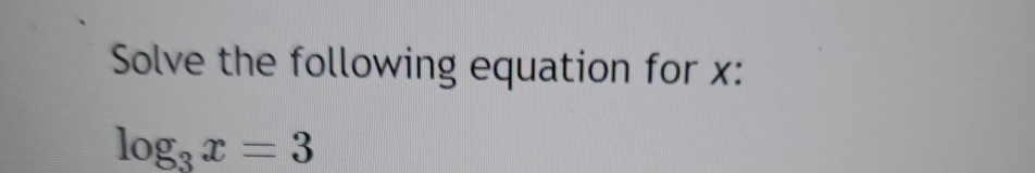 Solved Solve the following equation for x ﻿:log3x=3 | Chegg.com