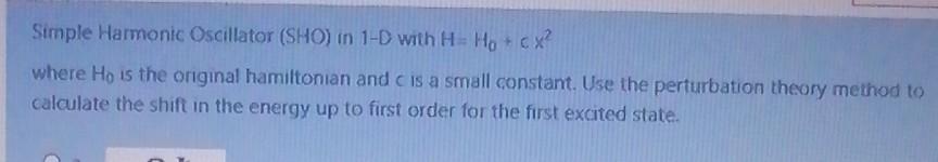 Solved Simple Harmonic Oscillator (SHO) in 1-D with H Ho + | Chegg.com