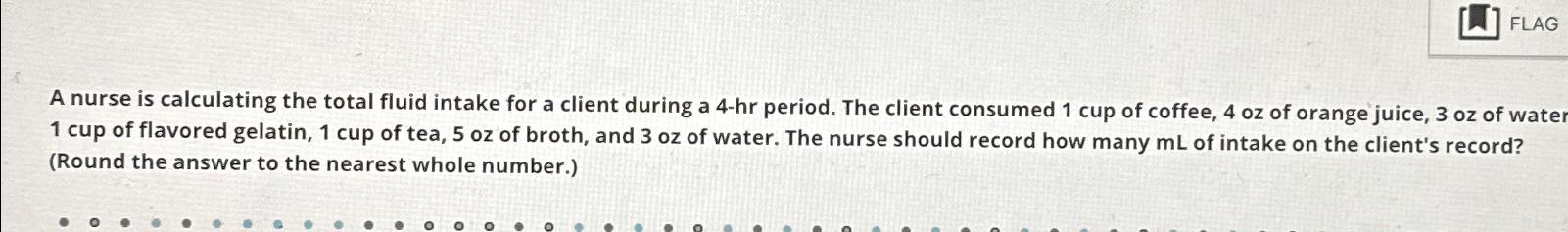 Solved A nurse is calculating the total fluid intake for a | Chegg.com