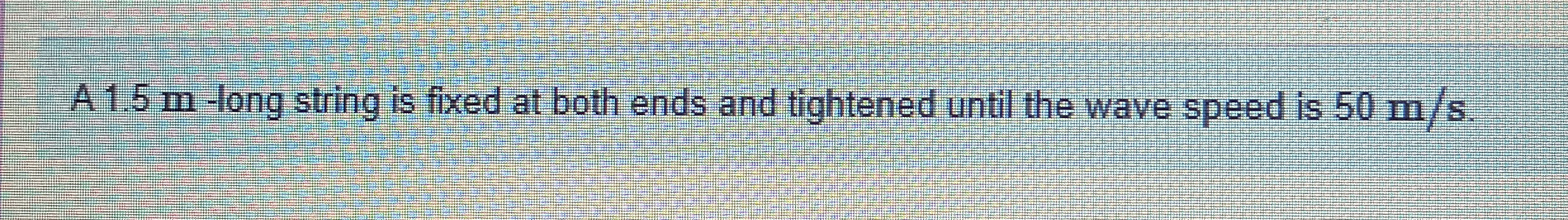 Solved A 1.5 ﻿m -long string is fixed at both ends and | Chegg.com