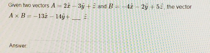Solved Given two vectors A = 2ĉ – 3y + 2 and B = -4î - 2y + | Chegg.com