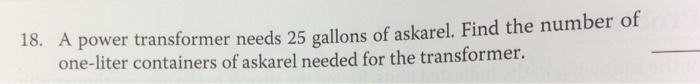 Solved 18. A power transformer needs 25 gallons of askarel. | Chegg.com