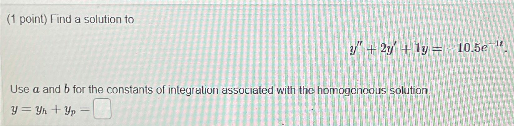 Solved (1 ﻿point) ﻿Find a solution toy''+2y'+1y=-10.5e-1tUse | Chegg.com