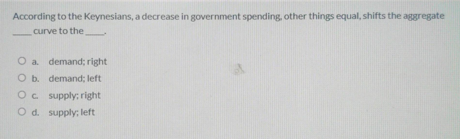 Solved According to the Keynesians, a decrease in government | Chegg.com