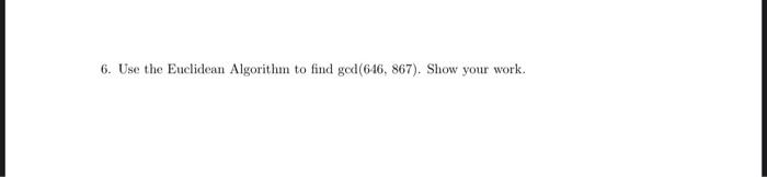 Solved 6. Use the Euclidean Algorithm to find god (646, | Chegg.com