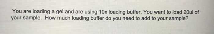 Solved You are loading a gel and are using 10 X loading | Chegg.com | Chegg.com