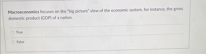 Solved Macroeconomics focuses on the "big picture" view of | Chegg.com