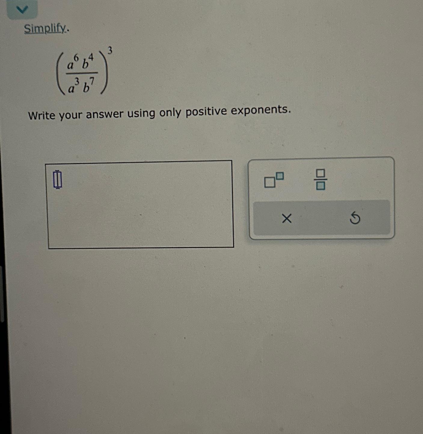 Solved Simplify.(a6b4a3b7)3Write your answer using only | Chegg.com