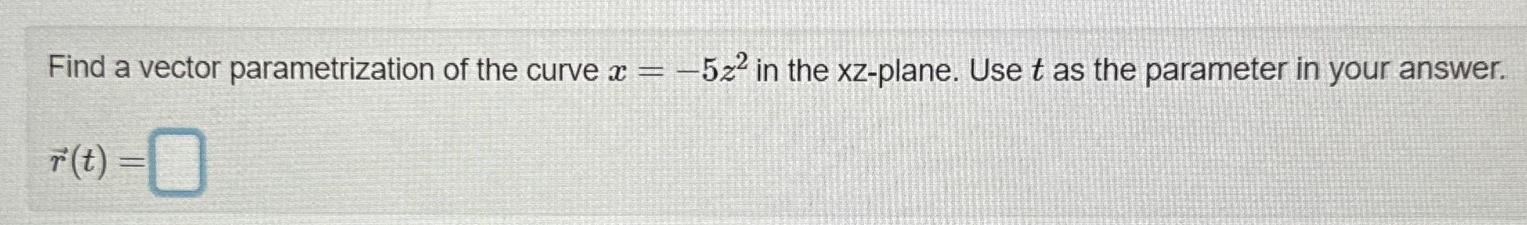 Solved Find a vector parametrization of the curve x=-5z2 ﻿in | Chegg.com