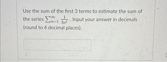 Solved Use the sum of the first 3 terms to estimate the sum | Chegg.com