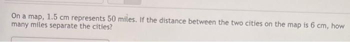 Solved On a map, 1.5 cm represents 50 miles. If the distance | Chegg.com