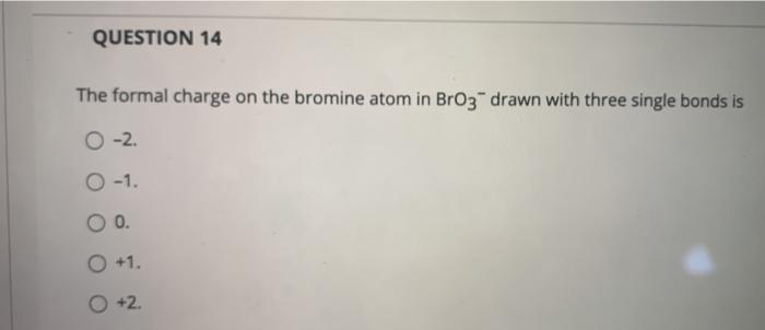 Solved QUESTION 14 The formal charge on the bromine atom in | Chegg.com