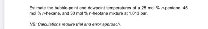 Solved Estimate the bubble-point and dewpoint temperatures | Chegg.com