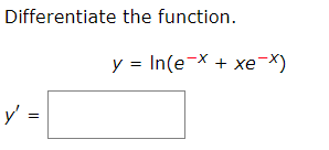 Solved Differentiate the function.y=ln(e-x+xe-x)y'= | Chegg.com