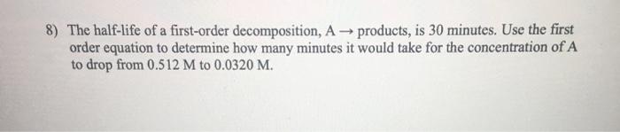 Solved 8) The half-life of a first-order decomposition, A | Chegg.com