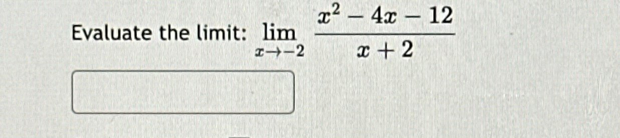 Solved Evaluate the limit: limx→-2x2-4x-12x+2 | Chegg.com