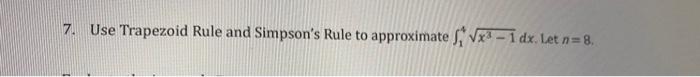Solved 7. Use Trapezoid Rule and Simpson's Rule to | Chegg.com