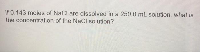 Solved If 0.143 moles of NaCl are dissolved in a 250.0 mL | Chegg.com