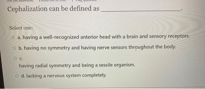 Solved Not yet Cephalization can be defined as Select one: O | Chegg.com