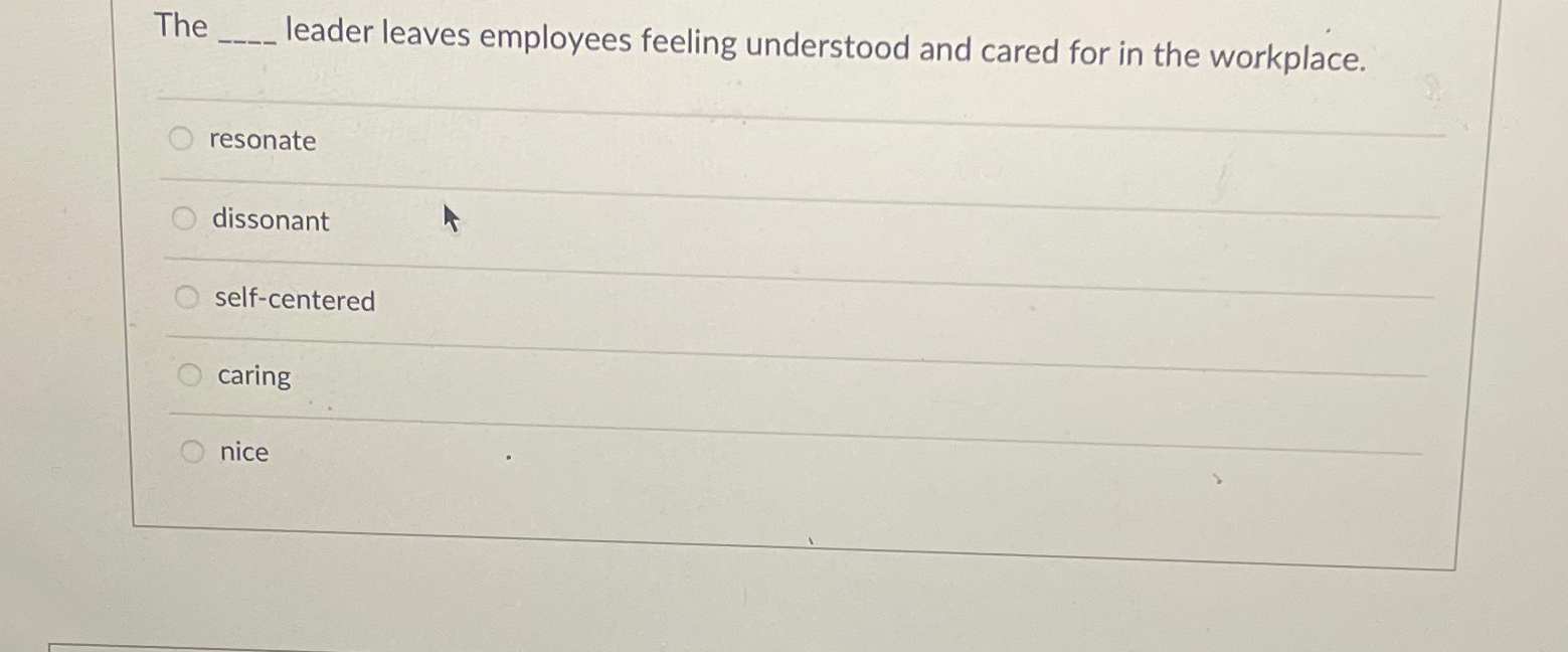 Solved The leader leaves employees feeling understood and | Chegg.com