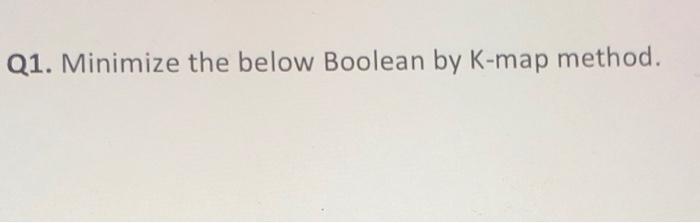 Solved Q1. Minimize the below Boolean by K-map method. Q1. | Chegg.com