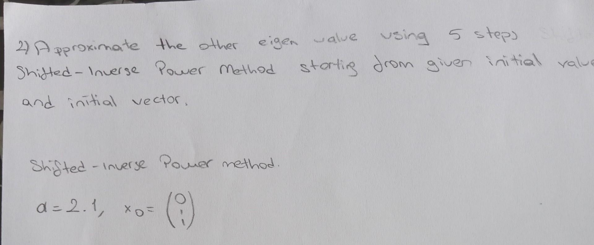 Solved 2) Approximate the other eigen walue using 5 steps | Chegg.com