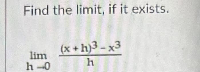 Solved Find the limit, if it exists. limh→0h(x+h)3−x3 | Chegg.com