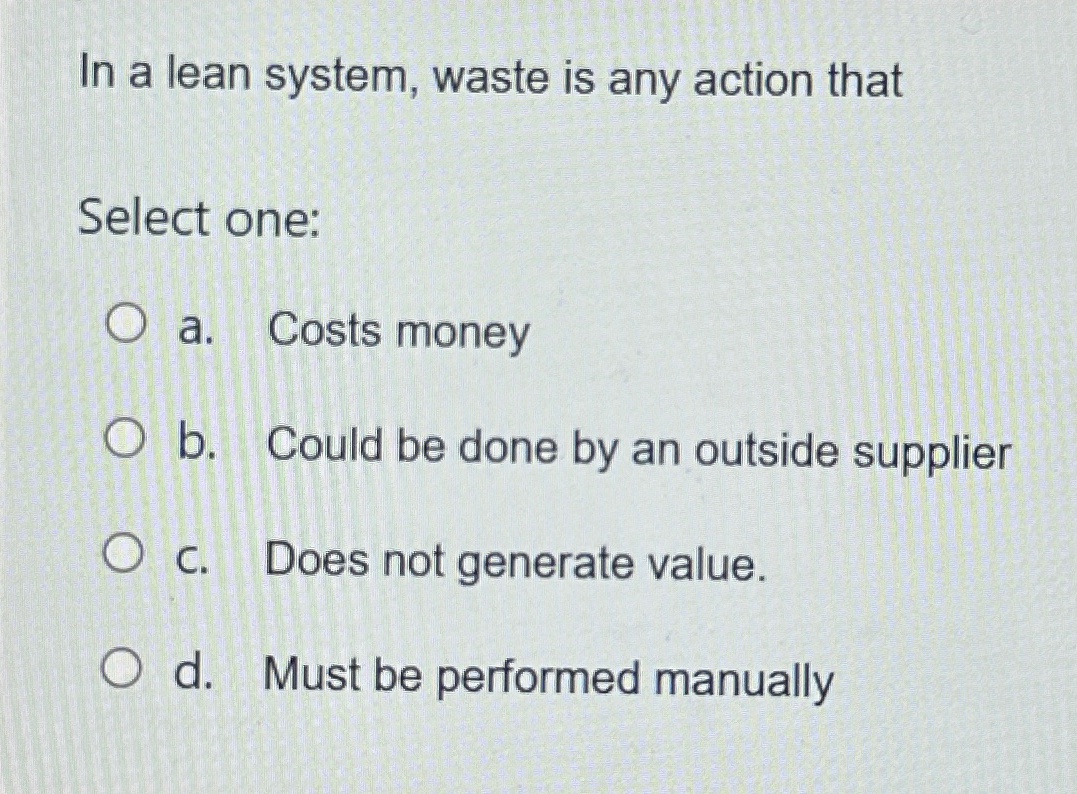 Solved In a lean system, waste is any action thatSelect | Chegg.com