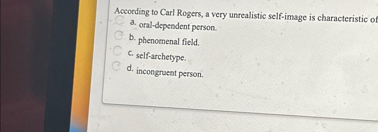 Solved According to Carl Rogers, a very unrealistic | Chegg.com