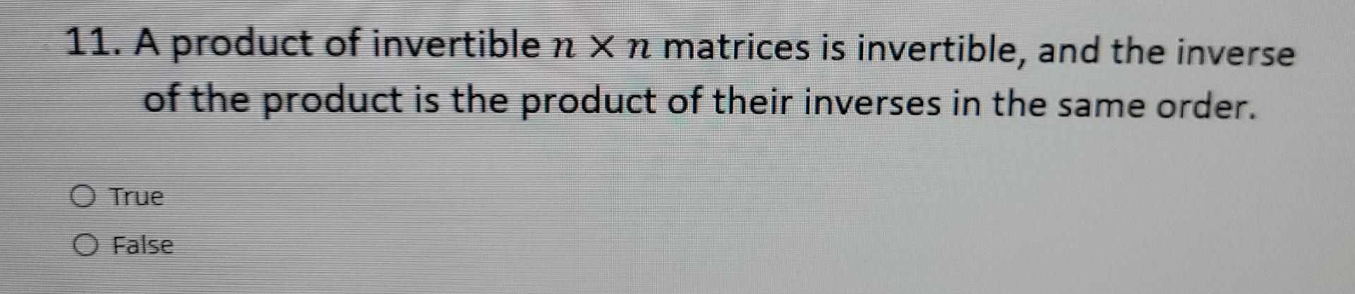 Solved 11. A product of invertible n x n matrices is | Chegg.com