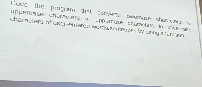Solved Code the program that converts lowercase characters | Chegg.com