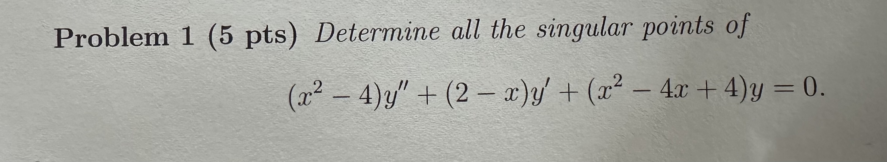 Solved Problem 1 (5 pts) Determine all the singular points | Chegg.com Solved Problem 1 (5 pts) Determine all the singular points | Chegg.com