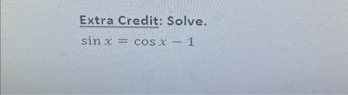 Extra Credit: Solve. sinx=cosx−1 | Chegg.com Extra Credit: Solve. sinx=cosx−1 | Chegg.com