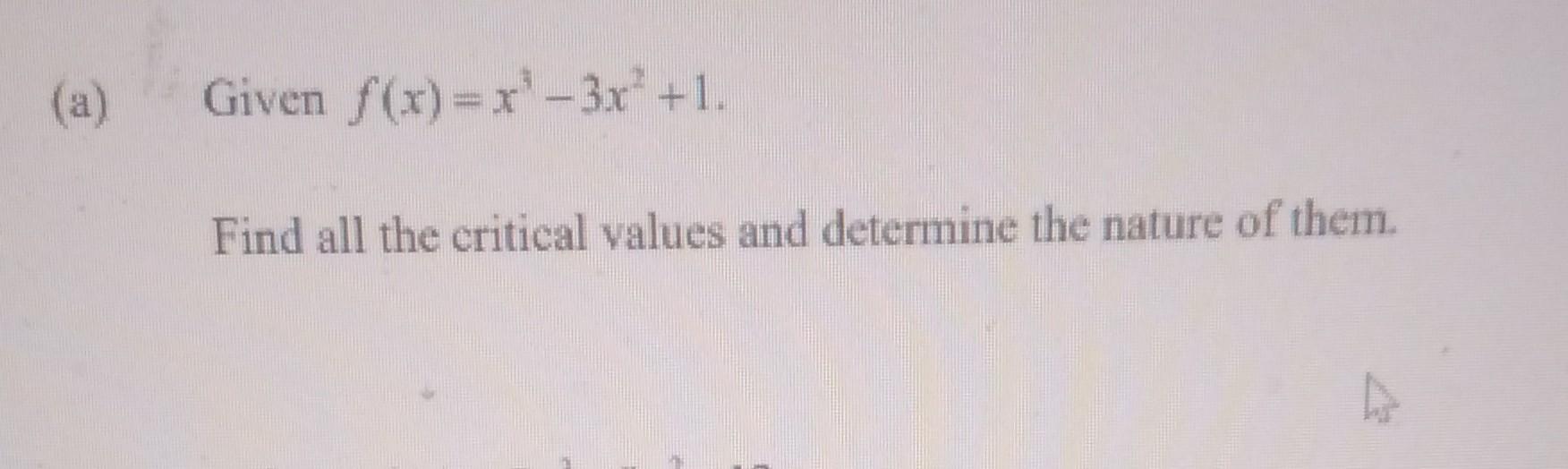 Solved Given f(x)=x3−3x2+1. Find all the critical values and | Chegg.com