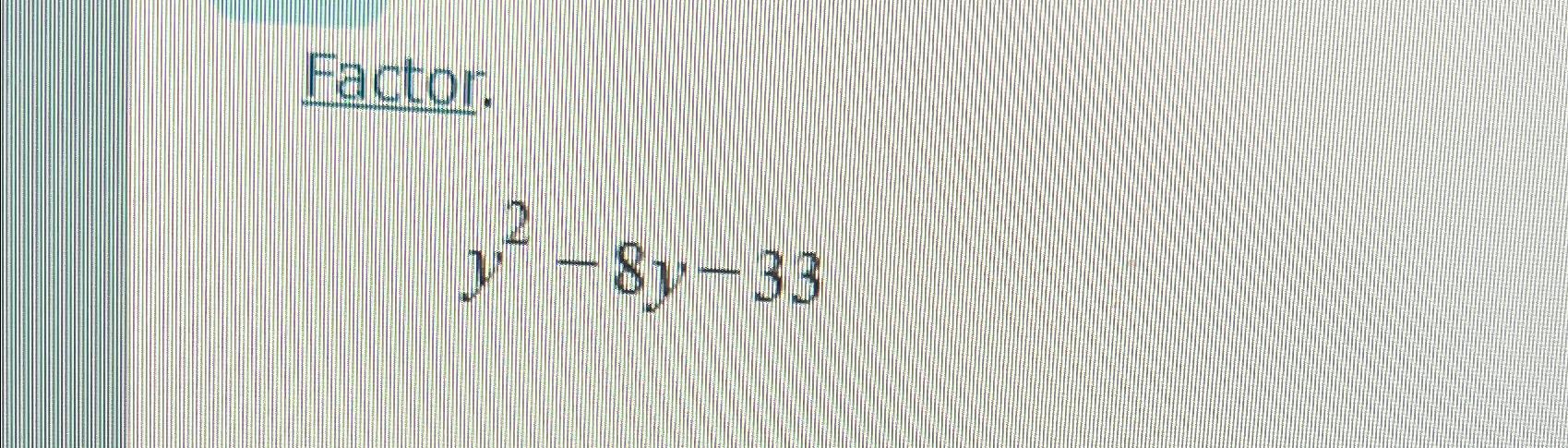 Solved Factor.y2-8y-33L | Chegg.com