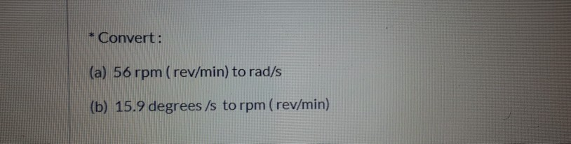 Solved Convert: (a) 56 rpm (rev/min) to rad/s (b) 15.9 | Chegg.com