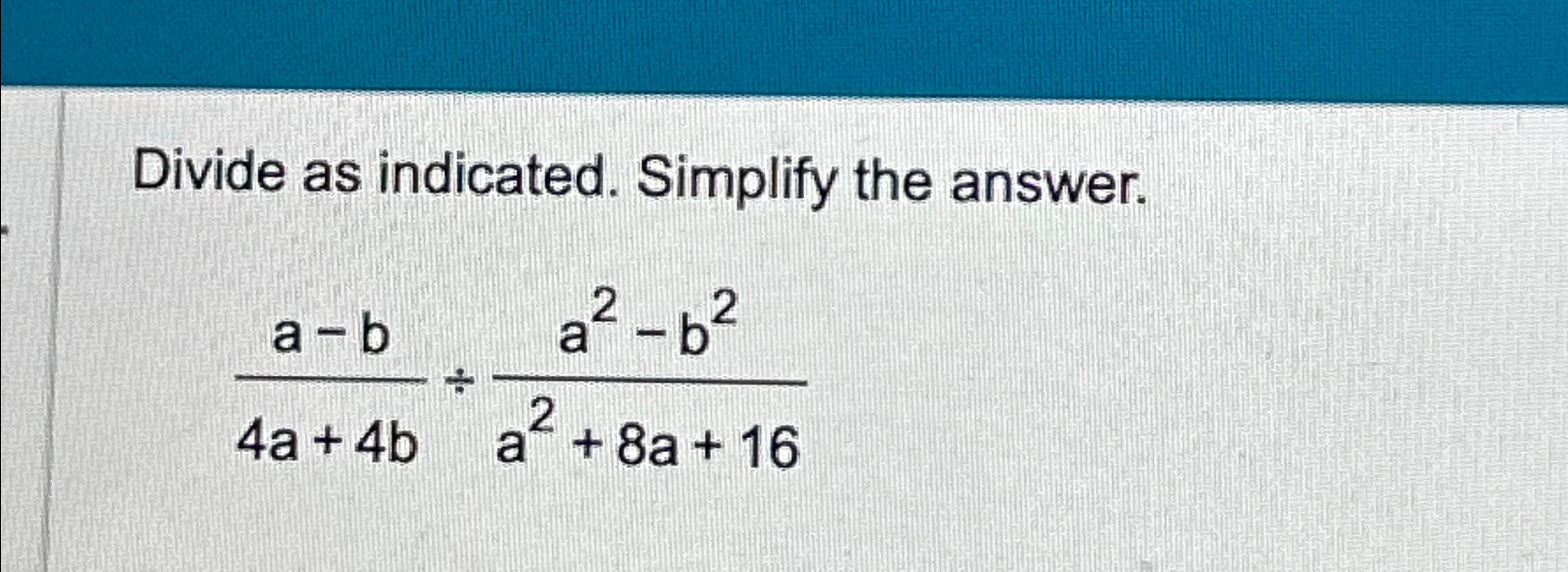 Solved Divide as indicated. Simplify the | Chegg.com