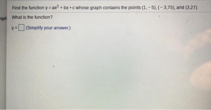 Solved Find the function y = ax2 + bx+c whose graph contains | Chegg.com