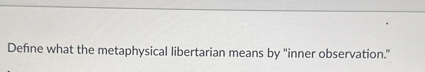 Solved Define what the metaphysical libertarian means by | Chegg.com
