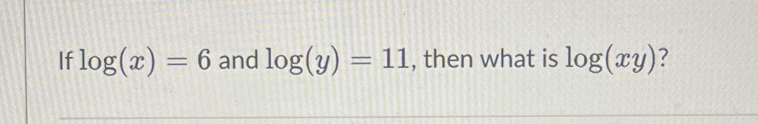 Solved If Log X 6 ﻿and Log Y 11 ﻿then What Is Log Xy