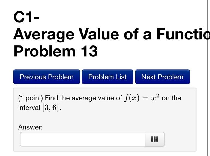 Solved C1- Average Value of a Functi Problem 13 (1 point) | Chegg.com Solved C1- Average Value of a Functi Problem 13 (1 point) | Chegg.com