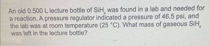 Solved An old 0.500 L lecture bottle of SiH4 was found in a | Chegg.com