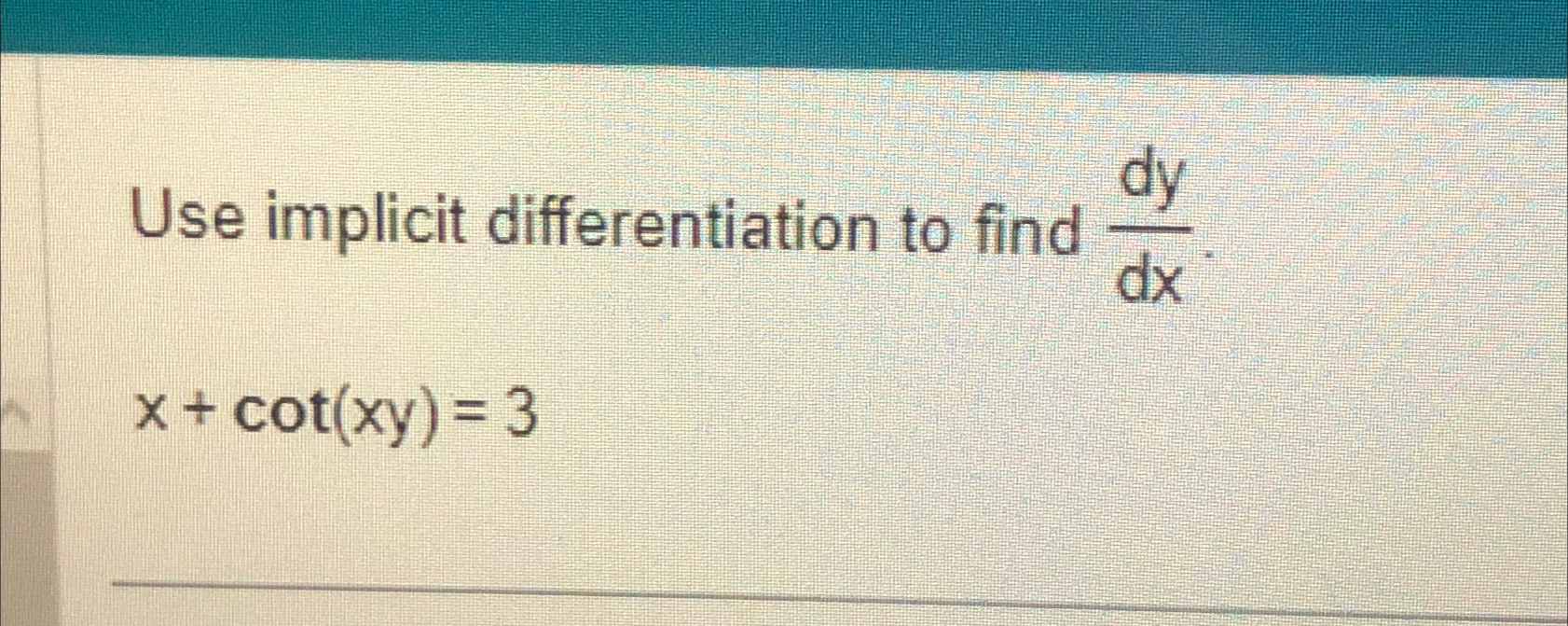 Solved Use implicit differentiation to find dydx.x+cot(xy)=3 | Chegg.com