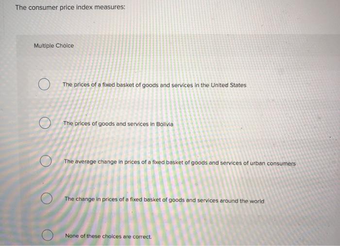 Solved The consumer price index measures: Multiple Choice O | Chegg.com