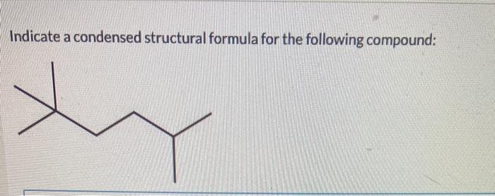 Solved Indicate a condensed structural formula for the | Chegg.com