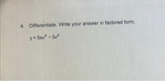 Solved 4. Differentiate. Write your answer in factored form. | Chegg.com